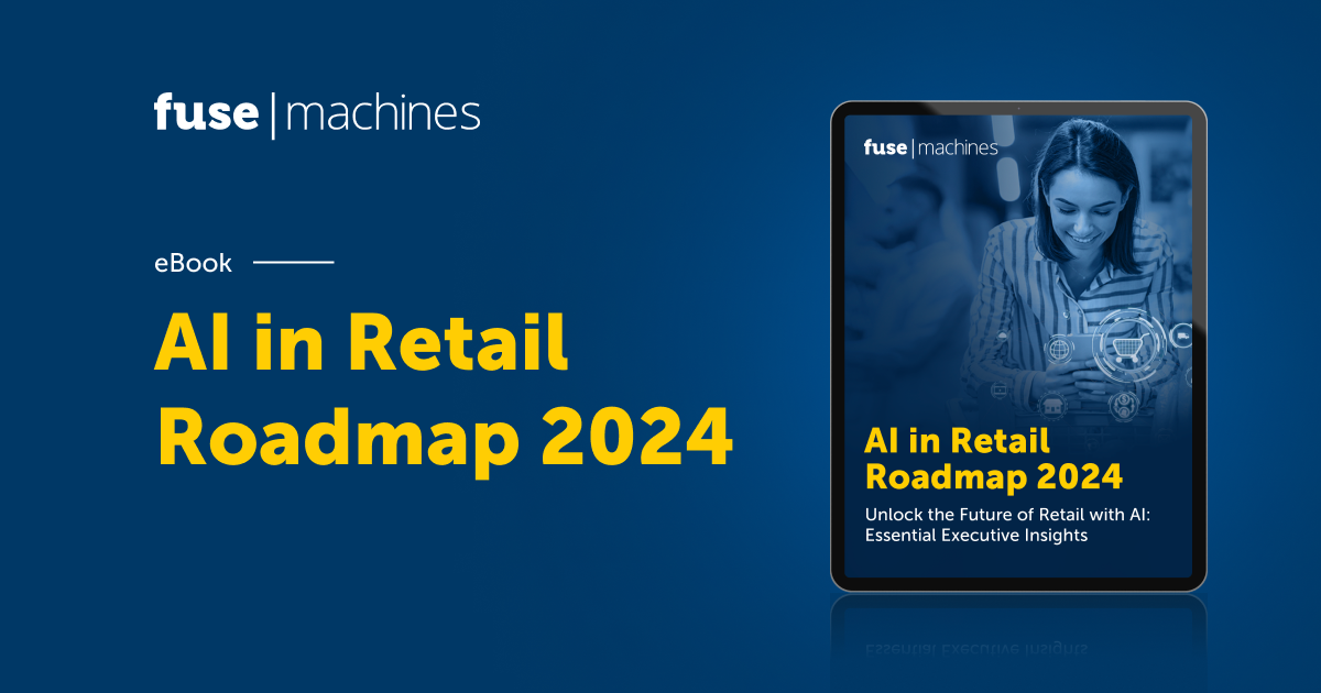 AI in Retail Roadmap 2024 | Fusemachines